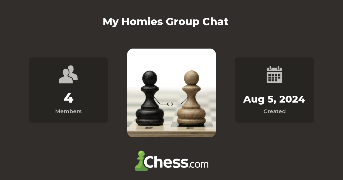 My Homies Group Chat - Chess Club - Chess.com