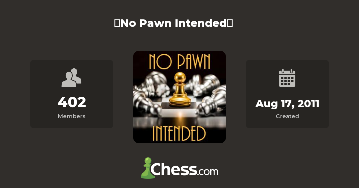 ★No Pawn Intended★ - Chess Club - Chess.com