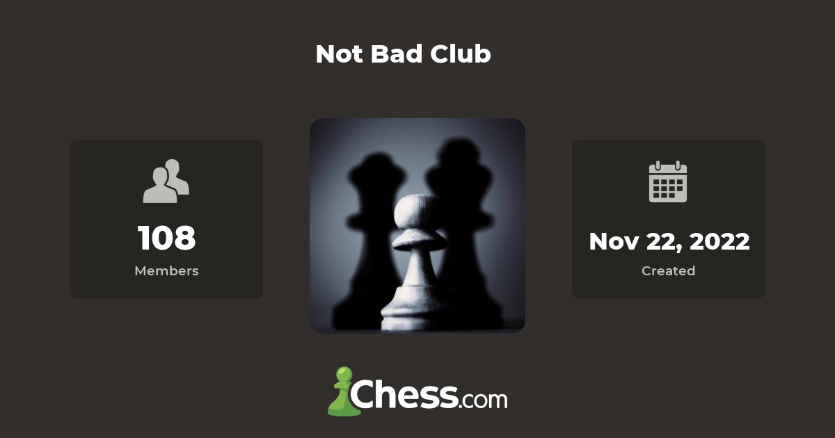 Not Bad Club - Chess Club - Chess.com