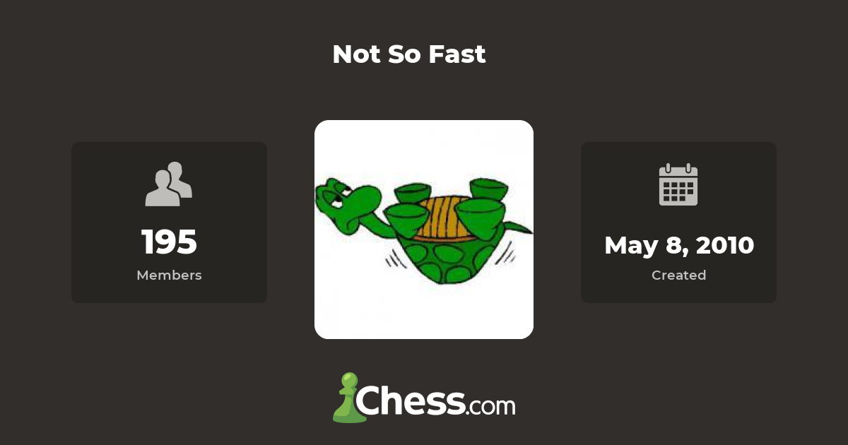 Not So Fast - Chess Club - Chess.com
