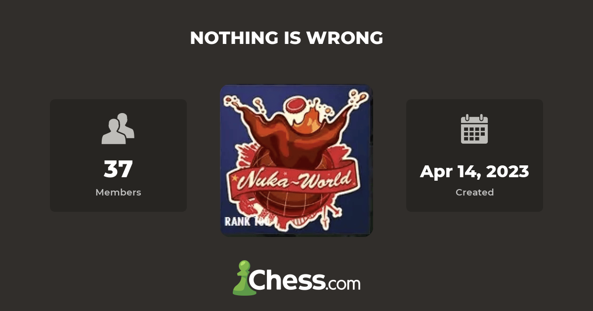 NOTHING IS WRONG - Chess Club - Chess.com
