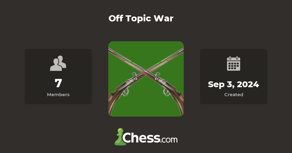 Off Topic War - Chess Club - Chess.com