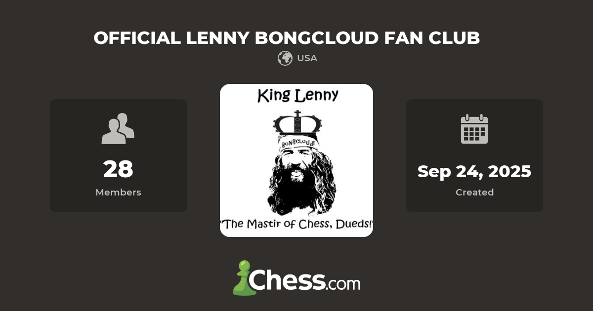 OFFICIAL LENNY BONGCLOUD FAN CLUB - Chess Club - Chess.com