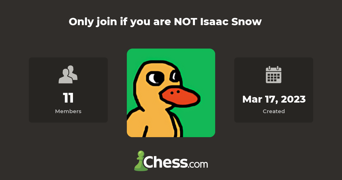 Only join if you are NOT Isaac Snow - Chess Club - Chess.com
