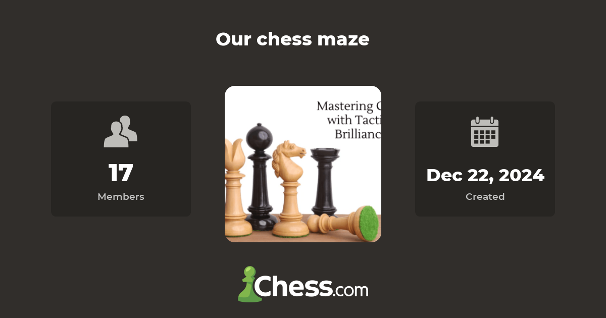Our chess maze - Chess Club - Chess.com