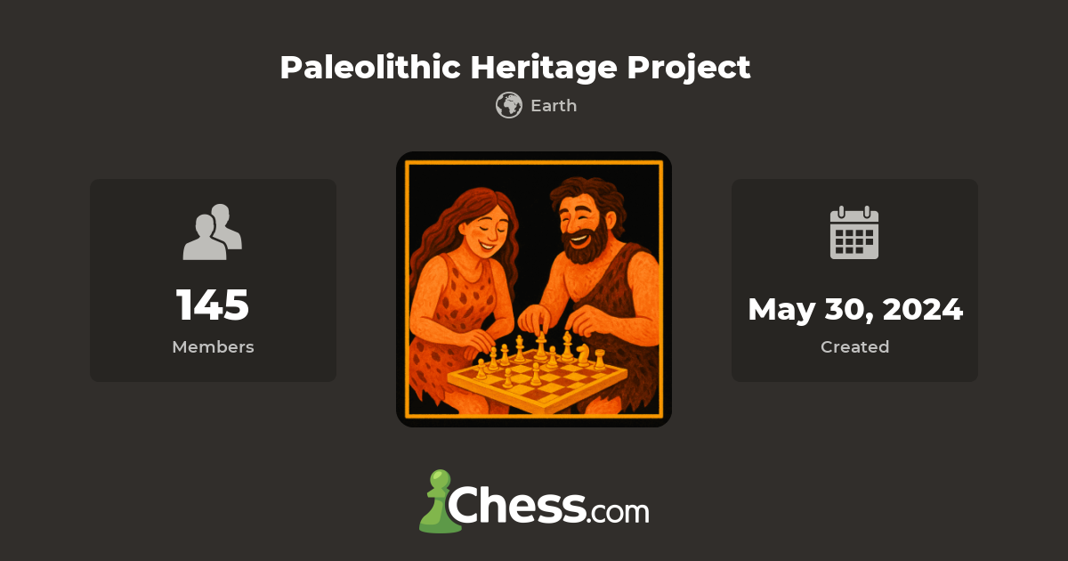 Paleolithic Heritage Project - Chess Club - Chess.com
