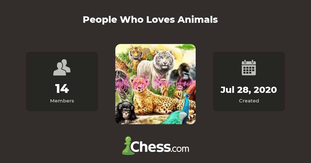 People Who Loves Animals - Chess Club - Chess.com