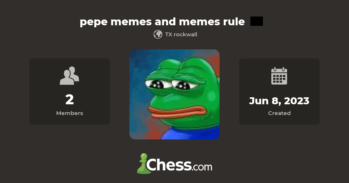 pepe memes and memes rule - Chess Club - Chess.com