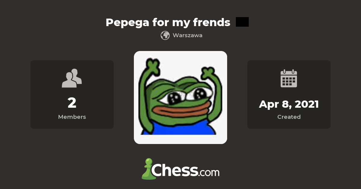 Pepega for my frends - Chess Club - Chess.com