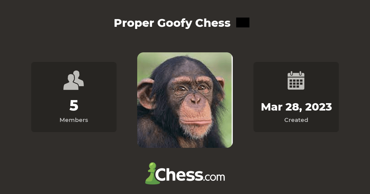 Proper Goofy Chess - Chess Club - Chess.com