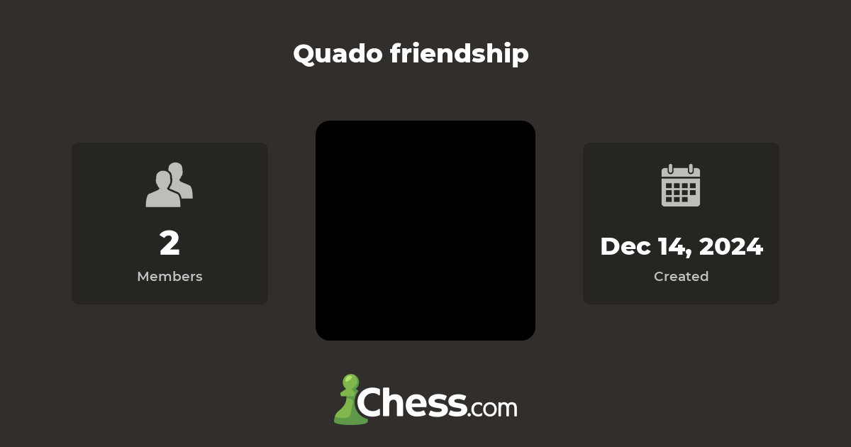 Quado friendship - Chess Club - Chess.com