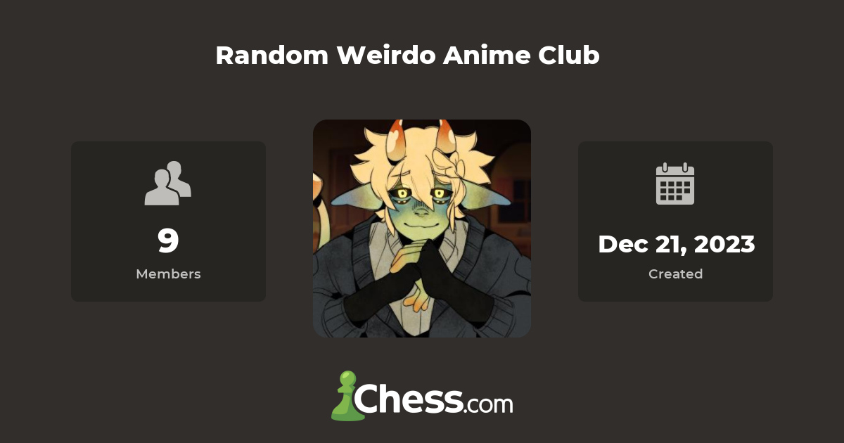 Random Weirdo Anime Club - Chess Club - Chess.com