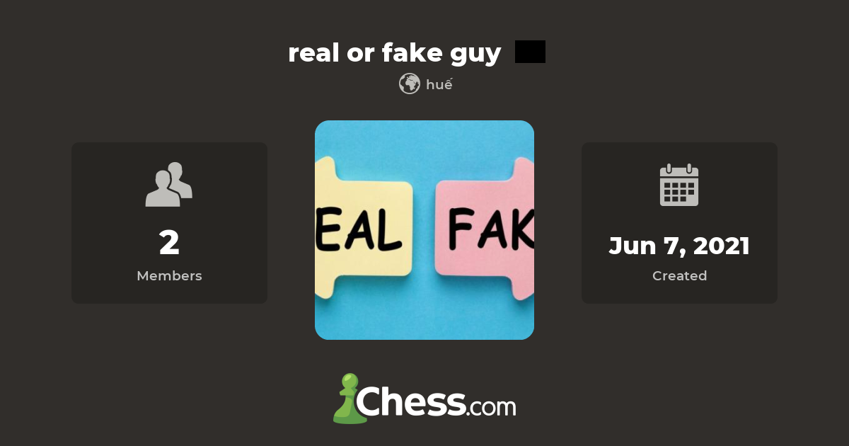 real or fake guy - Chess Club - Chess.com