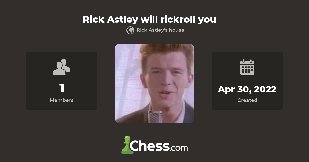 Rick Astley will rickroll you - Chess Club - Chess.com