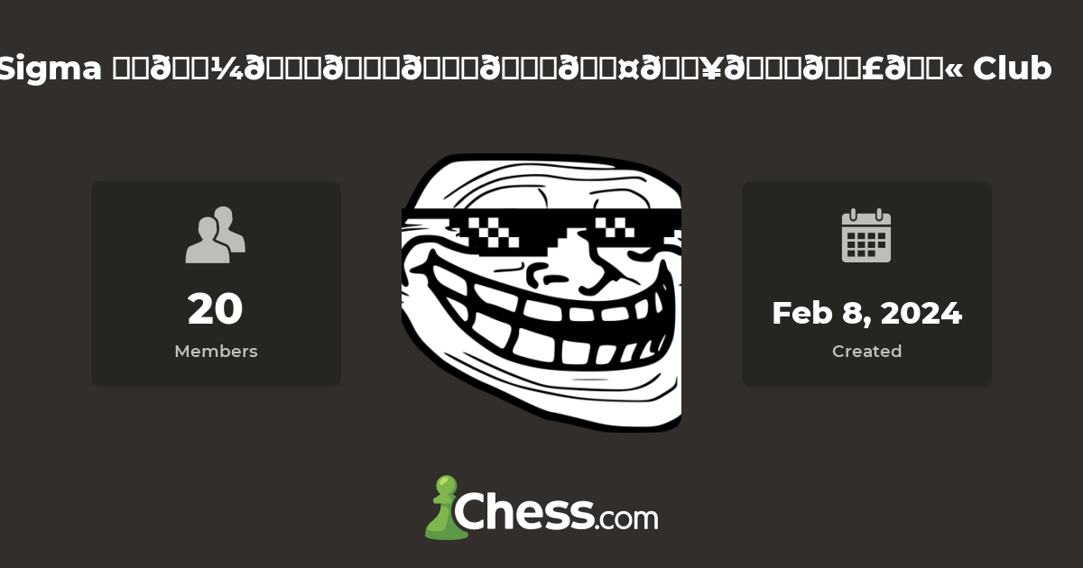 Sigma ℂℍ𝔼𝕊𝕊𝕄𝕒𝕤𝕥𝕖𝕣𝕫 Club - Chess Club - Chess.com