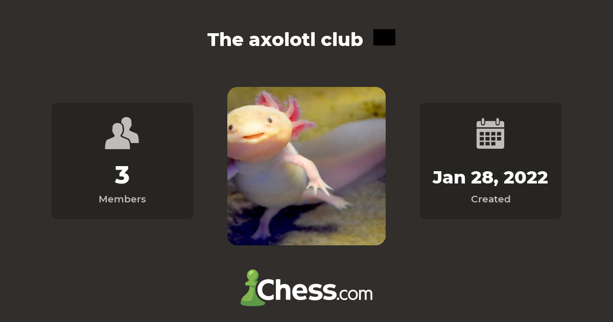 The axolotl club - Chess Club - Chess.com