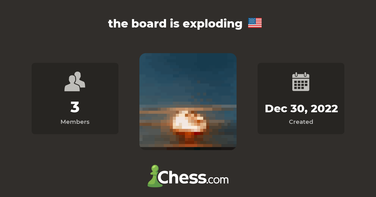 the board is exploding - Chess Club - Chess.com