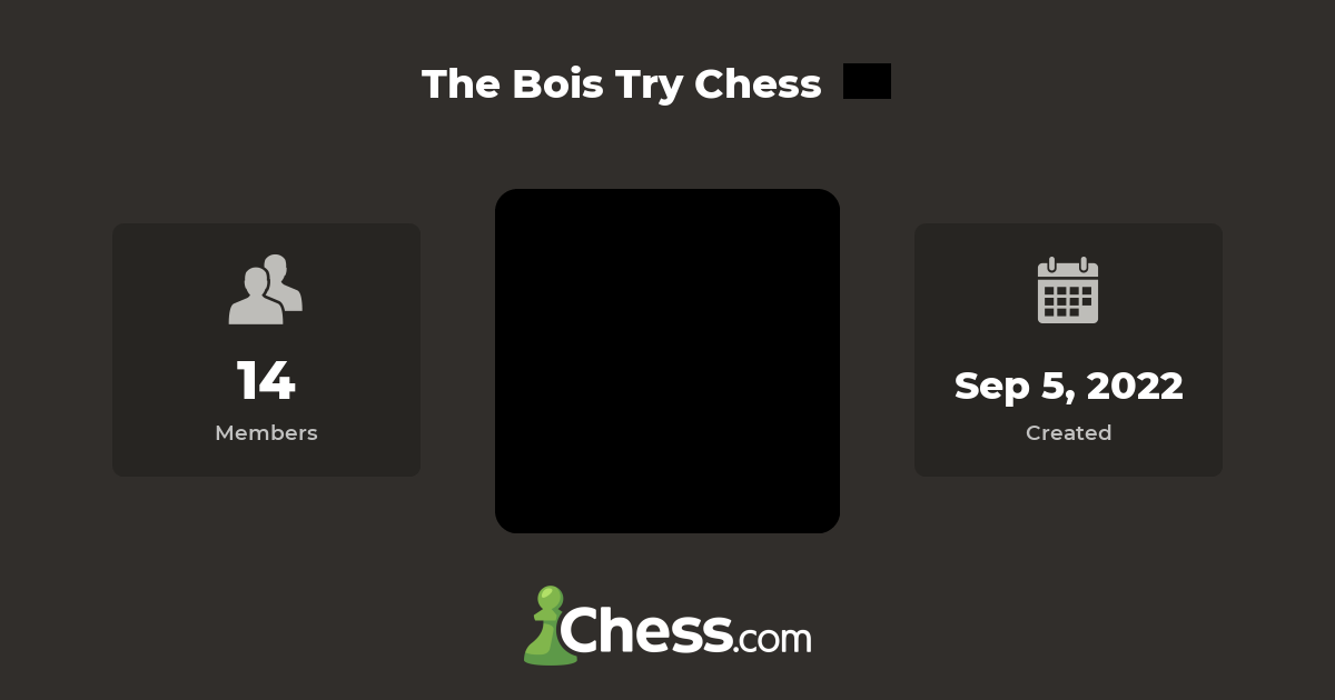 The Bois Try Chess - Chess Club - Chess.com