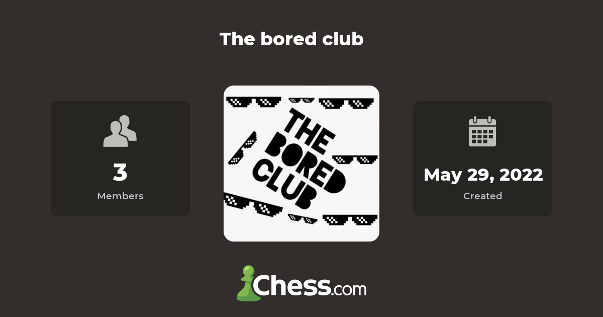 The bored club - Chess Club - Chess.com