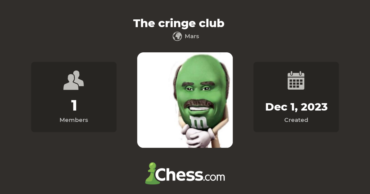 The cringe club - Chess Club - Chess.com