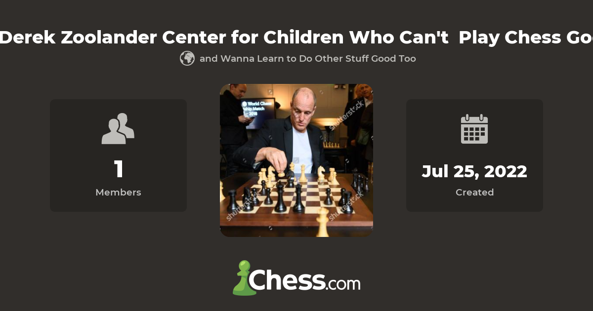 The Derek Zoolander Center for Children Who Can't Play Chess Good - Chess Club - Chess.com