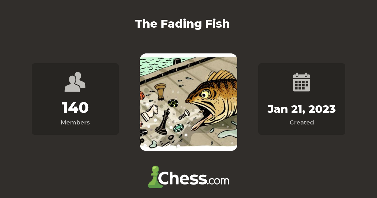 The Fading Fish - Chess Club - Chess.com
