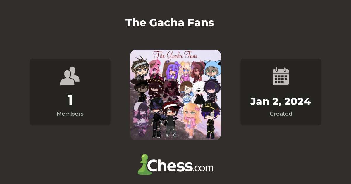 The Gacha Fans - Chess Club - Chess.com