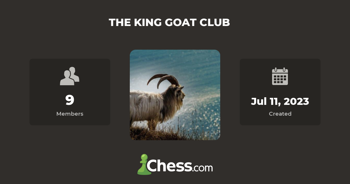 THE KING GOAT CLUB - Chess Club - Chess.com