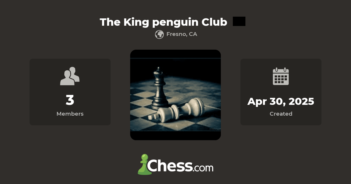 The King penguin Club - Chess Club - Chess.com