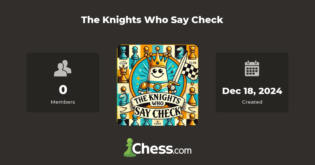 The Knights Who Say Check - Chess Club - Chess.com