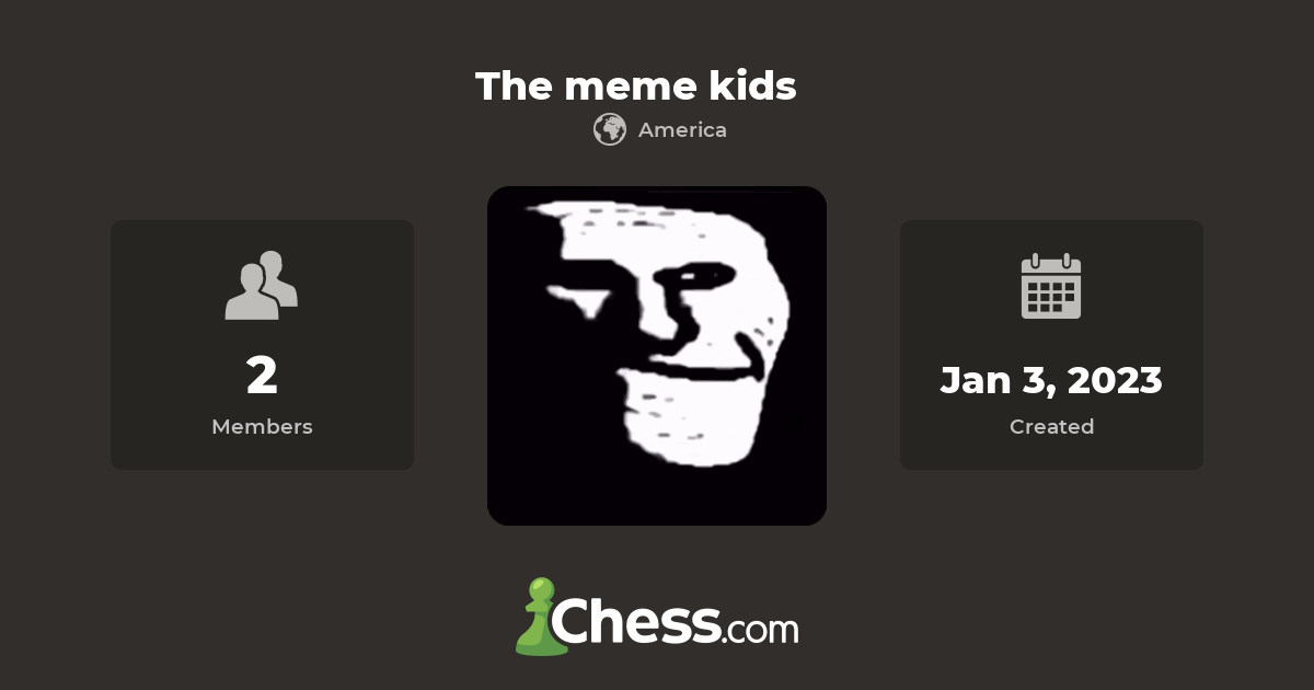 The meme kids - Chess Club - Chess.com