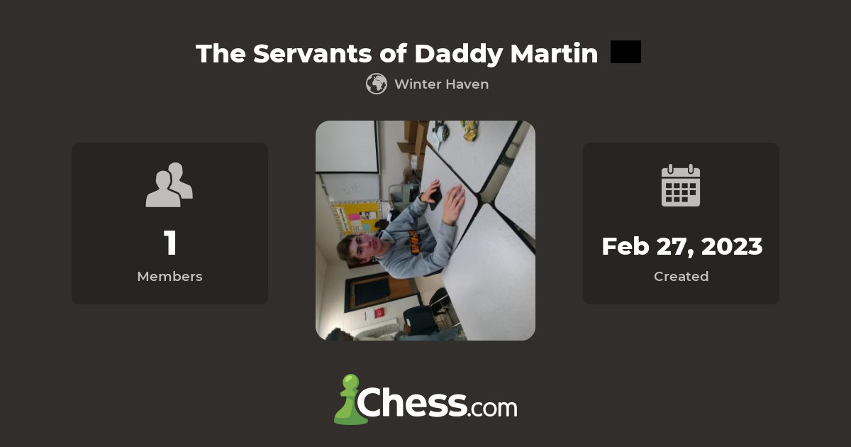 The Servants of Daddy Martin - Chess Club - Chess.com