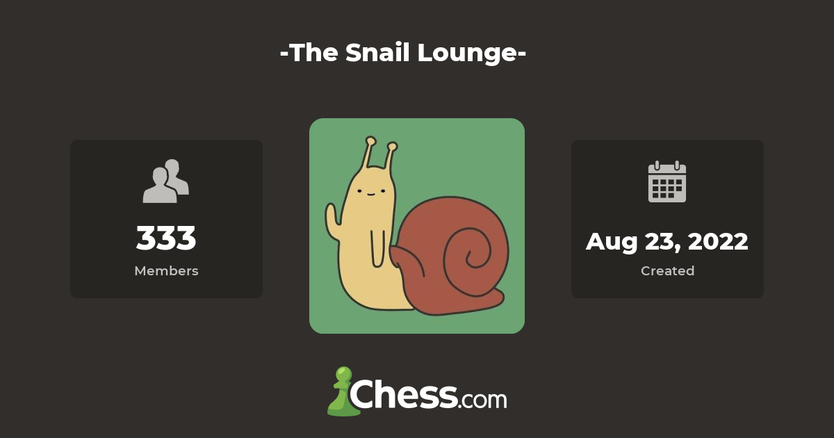 -The Snail Lounge- - Chess Club - Chess.com