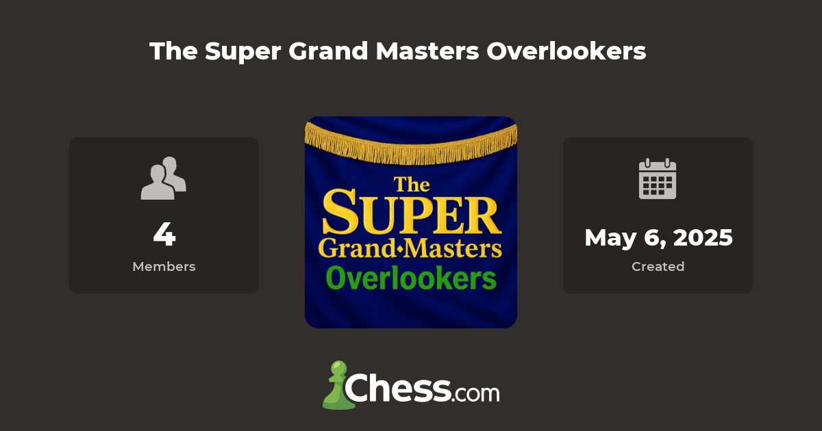 The Super Grand Masters Overlookers - Chess Club - Chess.com