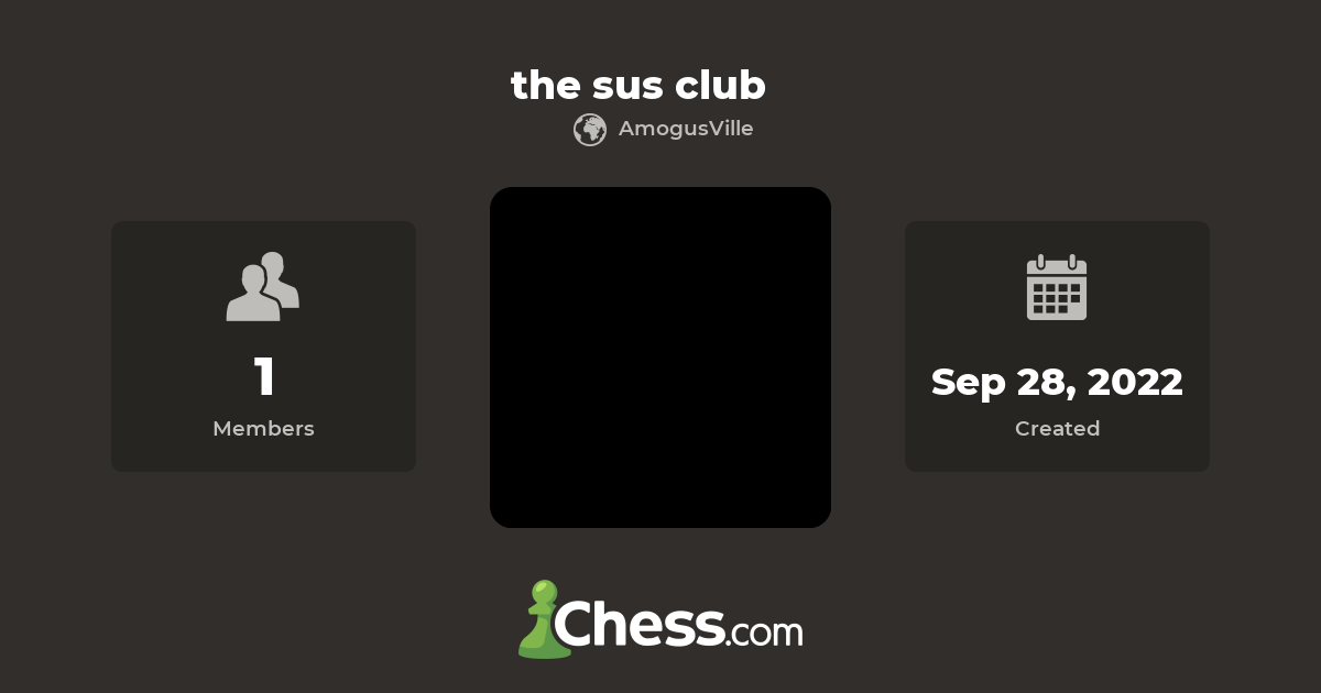 the sus club - Chess Club - Chess.com