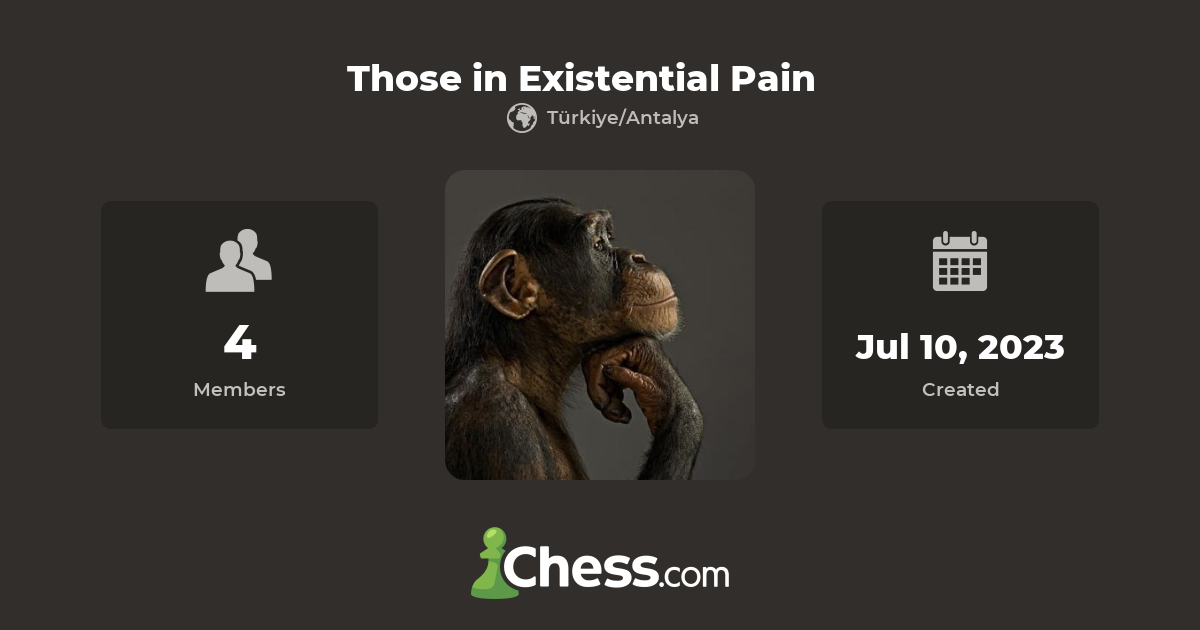 Those in Existential Pain - Chess Club - Chess.com