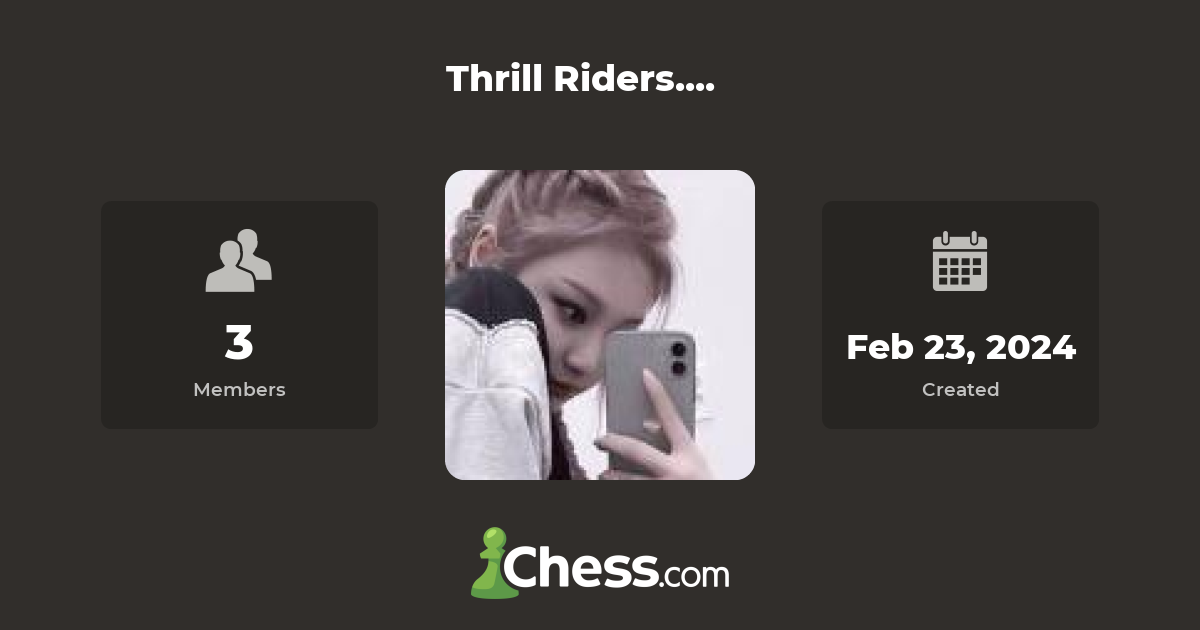 Thrill Riders.... - Chess Club - Chess.com