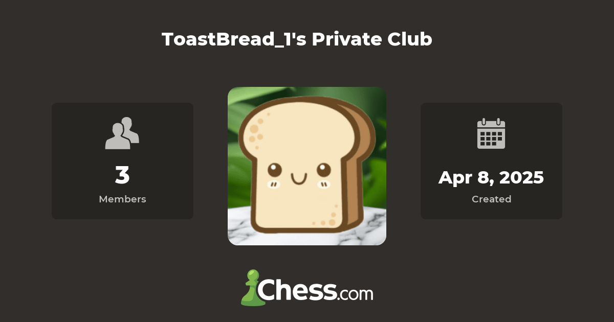 ToastBread_1's Private Club - Chess Club - Chess.com