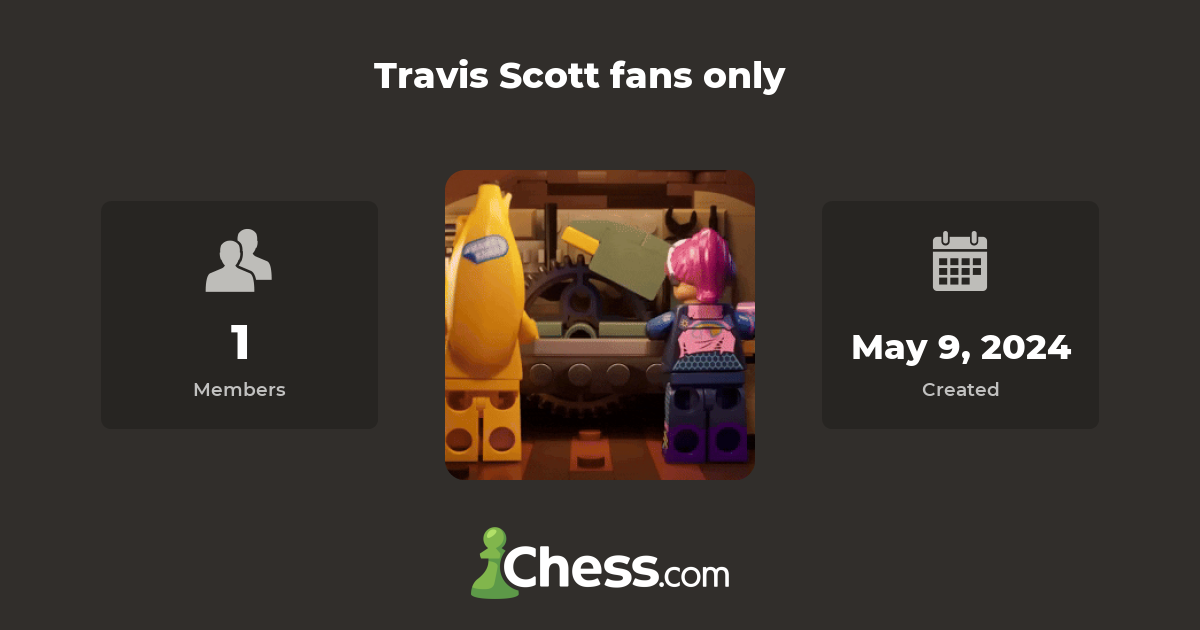 Travis Scott fans only - Chess Club - Chess.com Travis Scott fans only - Chess Club - Chess.com