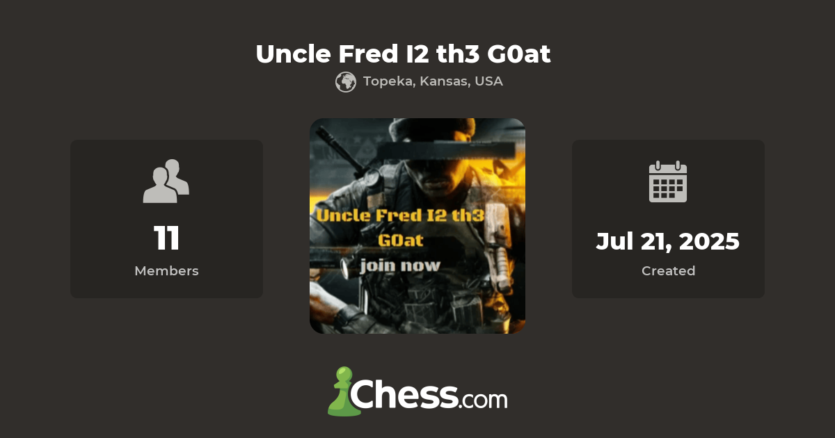 Uncle Fred I2 th3 G0at - Chess Club - Chess.com