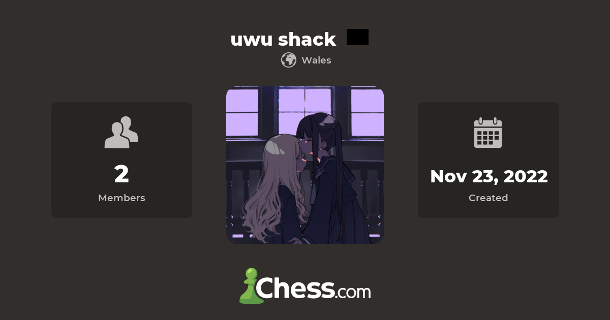 uwu shack - Chess Club - Chess.com
