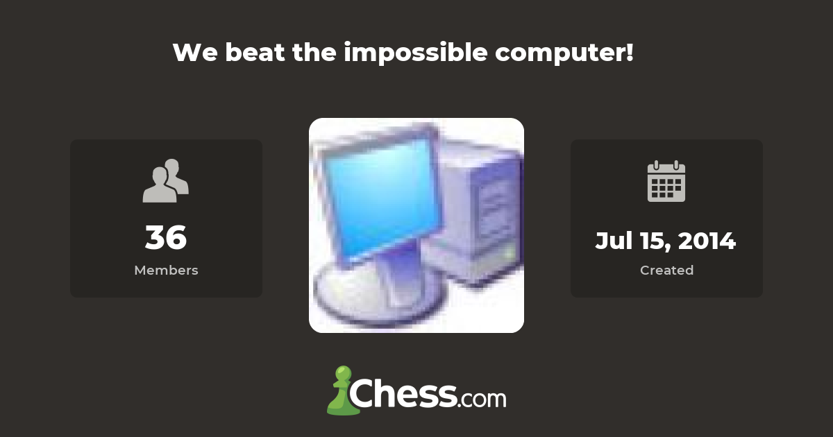 We beat the impossible computer! - Chess Club - Chess.com