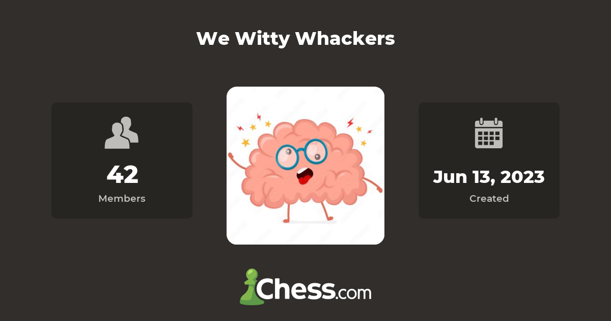 We Witty Whackers - Chess Club - Chess.com