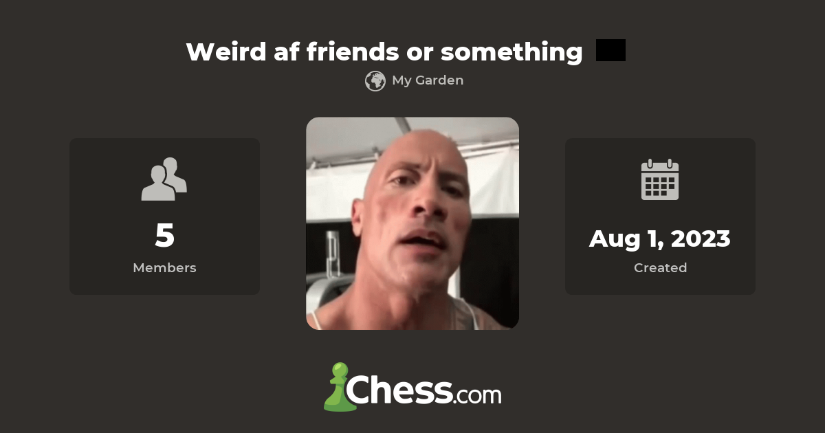 Weird af friends or something - Chess Club - Chess.com
