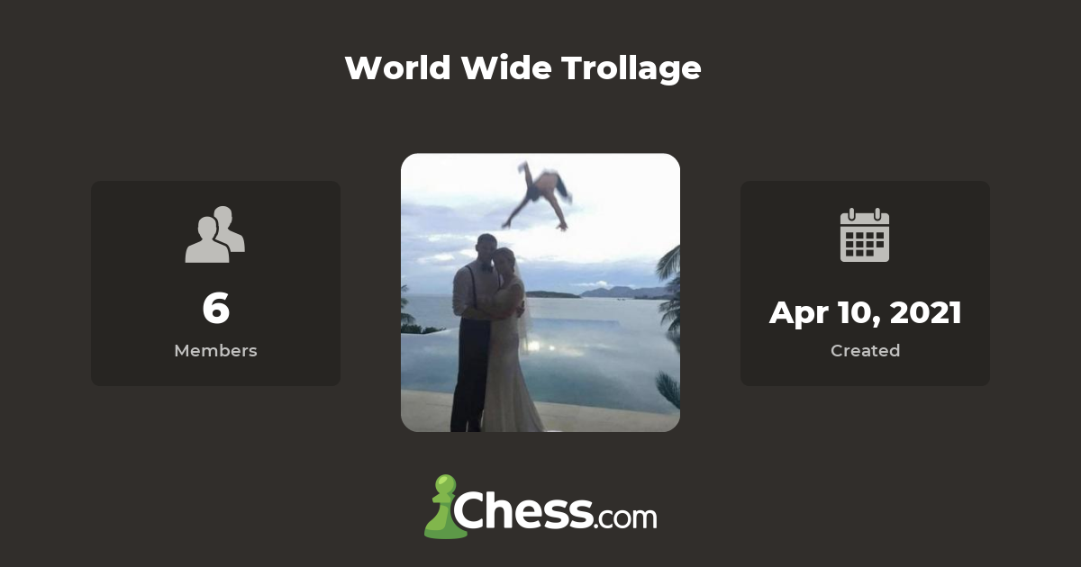 World Wide Trollage - Chess Club - Chess.com