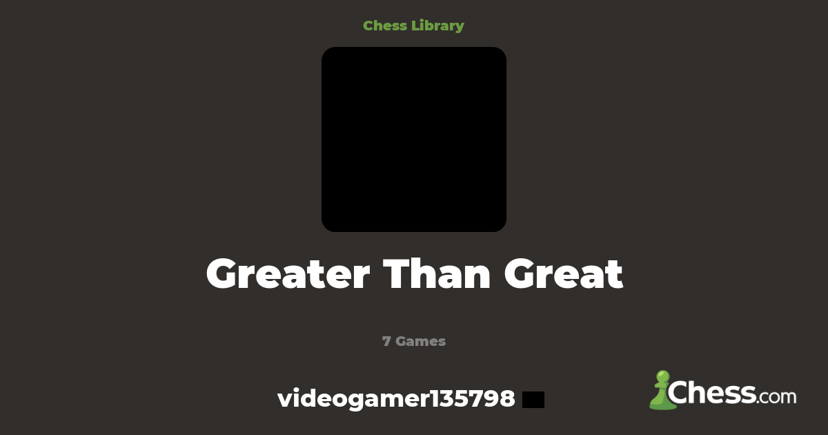 Greater Than Great | Knjižnica - Chess.com