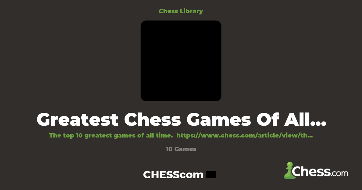 Greatest Chess Games Of All Time | 收藏库 - Chess.com