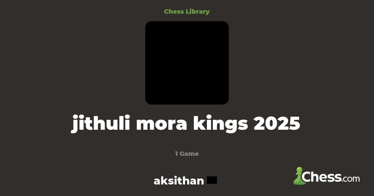 jithuli mora kings 2025 | ライブラリ - Chess.com