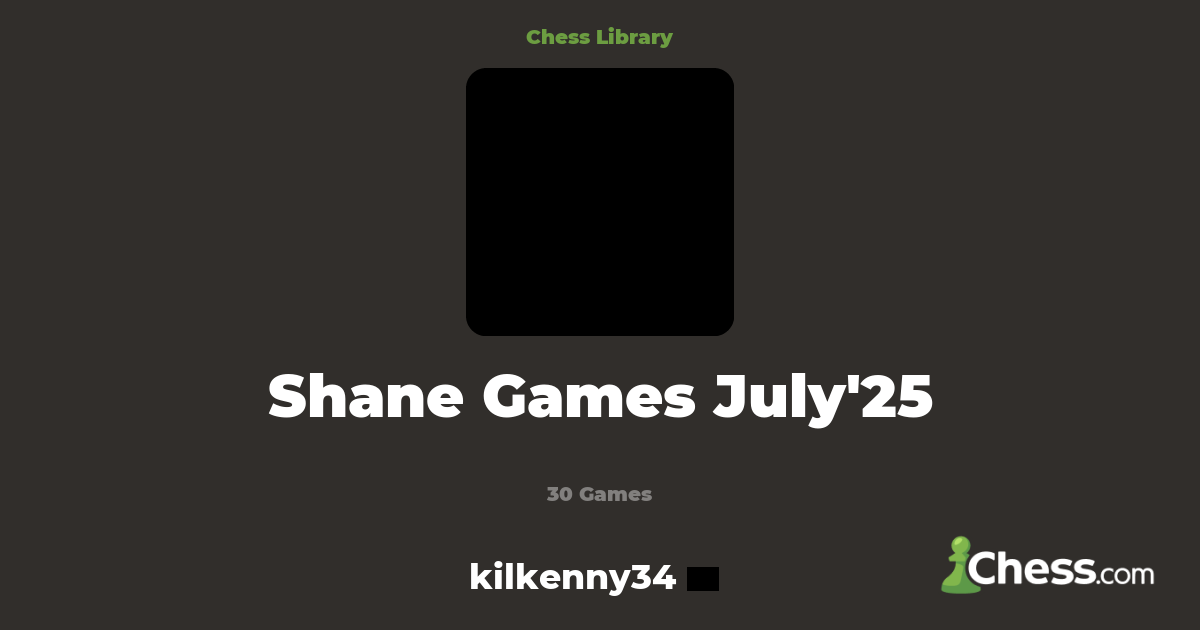 Shane Games July'25 | 收藏庫 - Chess.com