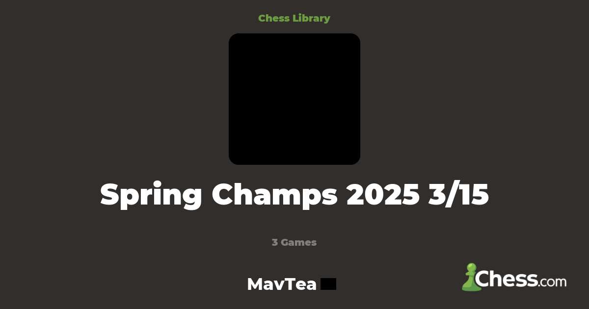 Spring Champs 2025 3/15 | Sammlungen - Chess.com